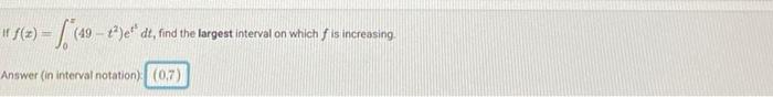 Solved If f(x)=∫0π(49−t2)et5dt, find the largest interval on | Chegg.com