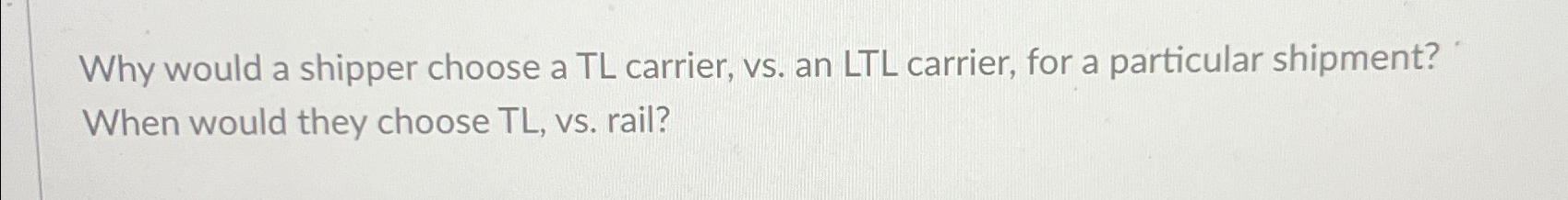 Solved Why would a shipper choose a TL carrier, vs. ﻿an LTL | Chegg.com