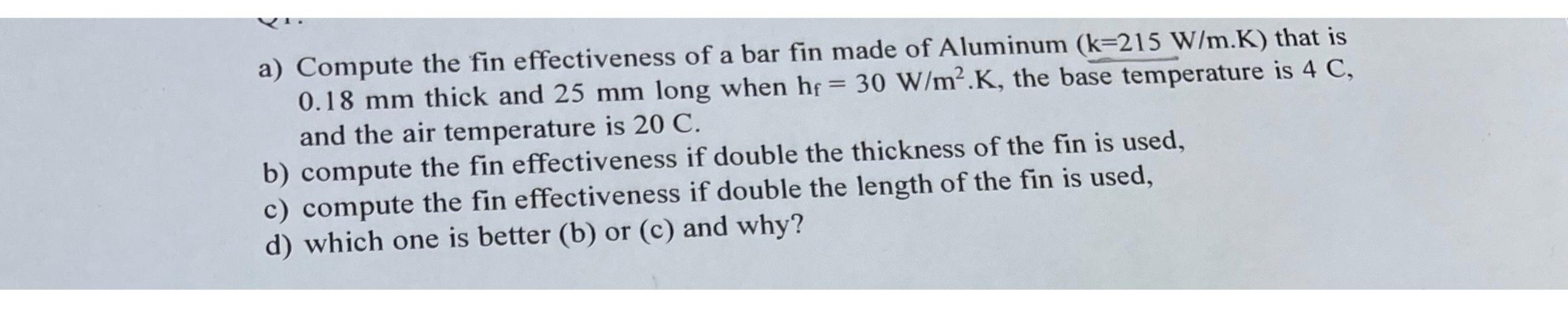 Solved a) ﻿Compute the fin effectiveness of a bar fin made | Chegg.com