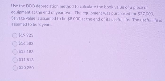 Solved Use The Ddb Depreciation Method To Calculate The Book