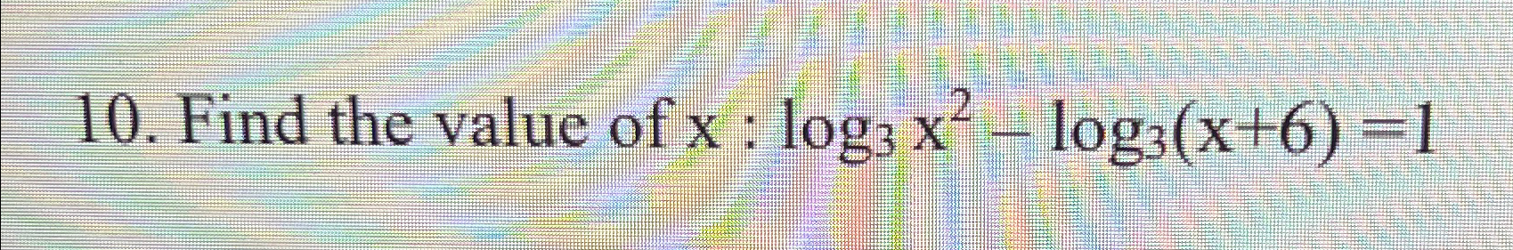 Solved Find the value of x:log3x2-log3(x+6)=1 | Chegg.com