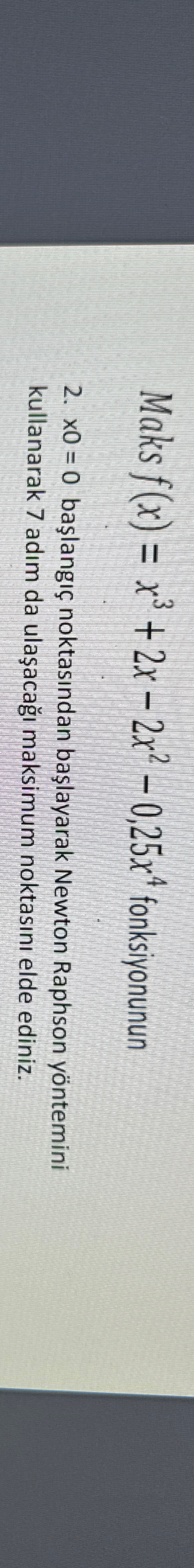 Solved Maks f(x)=x3+2x-2x2-0,25x4 ﻿fonksiyonunun2. x0=0 | Chegg.com