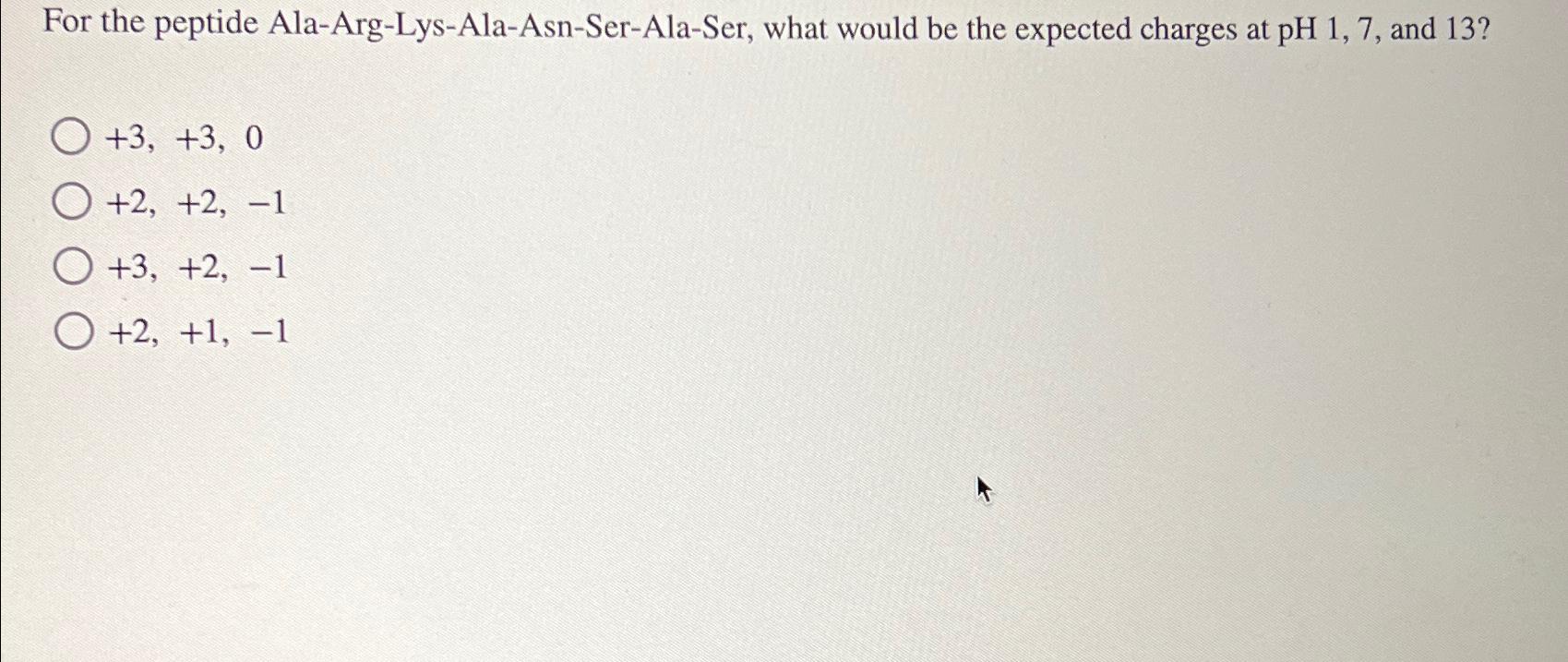 Solved For the peptide Ala-Arg-Lys-Ala-Asn-Ser-Ala-Ser, what | Chegg.com