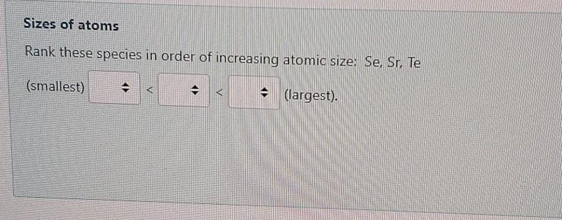 Solved Sizes of atoms Rank these species in order of | Chegg.com