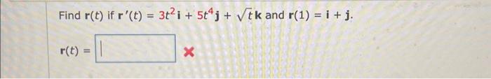 Solved Find r(t) if r′(t)=3t2i+5t4j+tk and r(1)=i+j r(t)= | Chegg.com