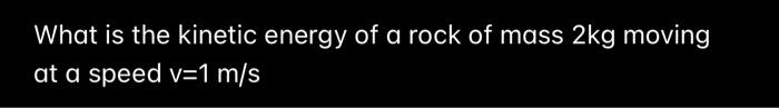 Solved What is the kinetic energy of a rock of mass 2kg | Chegg.com