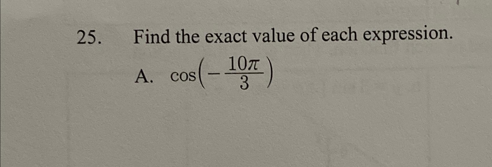 Solved Find the exact value of each expression.A. cos(-10π3) | Chegg.com