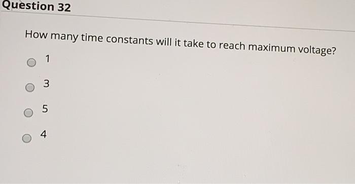 Solved Question 32 How many time constants will it take to | Chegg.com