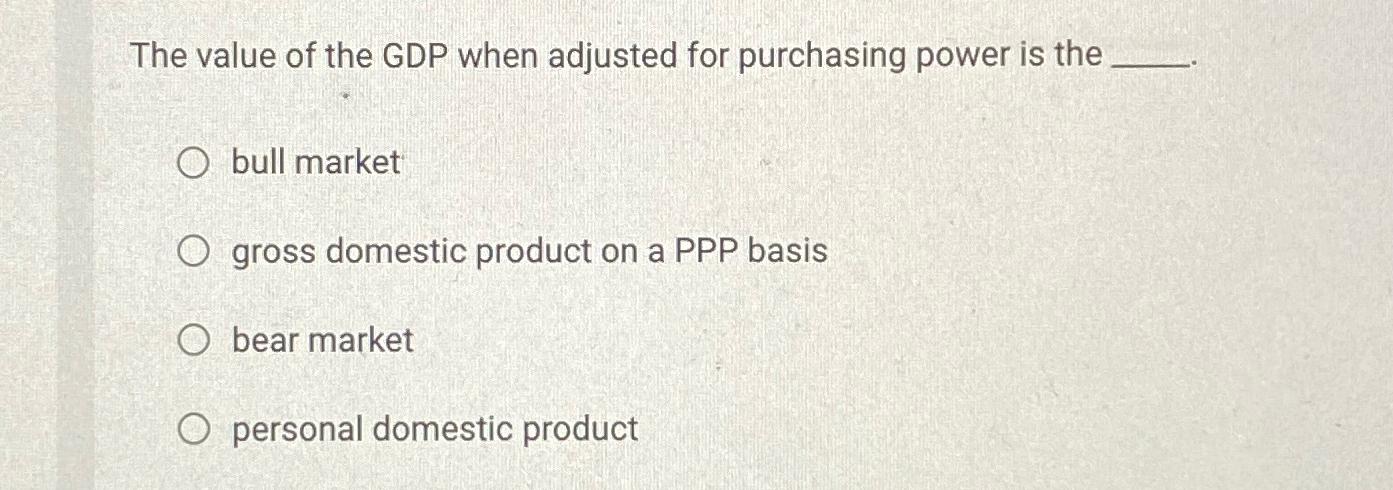Solved The value of the GDP when adjusted for purchasing | Chegg.com