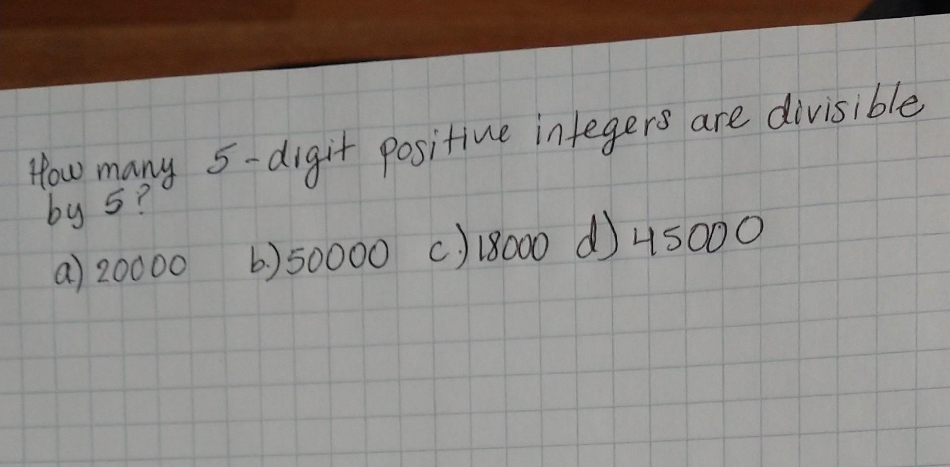 Solved How many 5- digit Positive integers are divisible 5 | Chegg.com