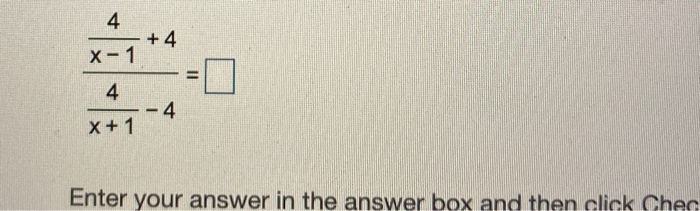 Solved 4 +4 X-1 11 4 - -4 X + 1 Enter your answer in the | Chegg.com