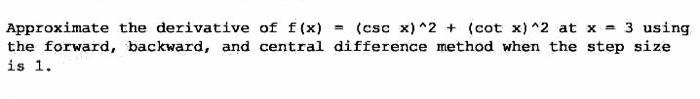 Solved Approximate the derivative of f(x)=(csc x)^2 + (cot | Chegg.com