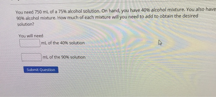 Solved You need 750 mL of a 75% alcohol solution. On hand, | Chegg.com