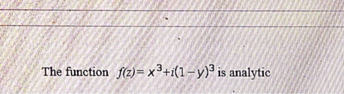 Solved The function f(z)= x3+i(1-y) is analytic | Chegg.com | Chegg.com
