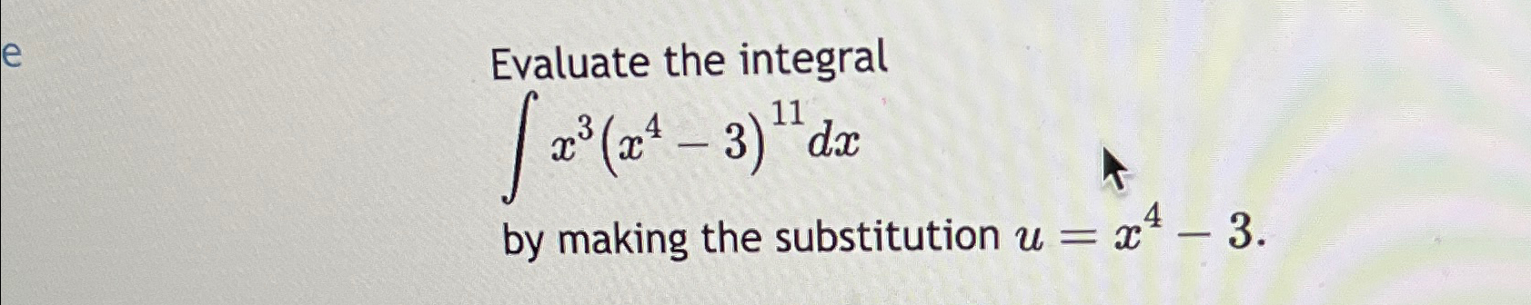 Solved Evaluate the integral∫﻿﻿x3(x4-3)11dxby making the | Chegg.com