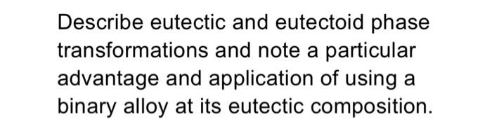 Solved Describe eutectic and eutectoid phase transformations | Chegg.com