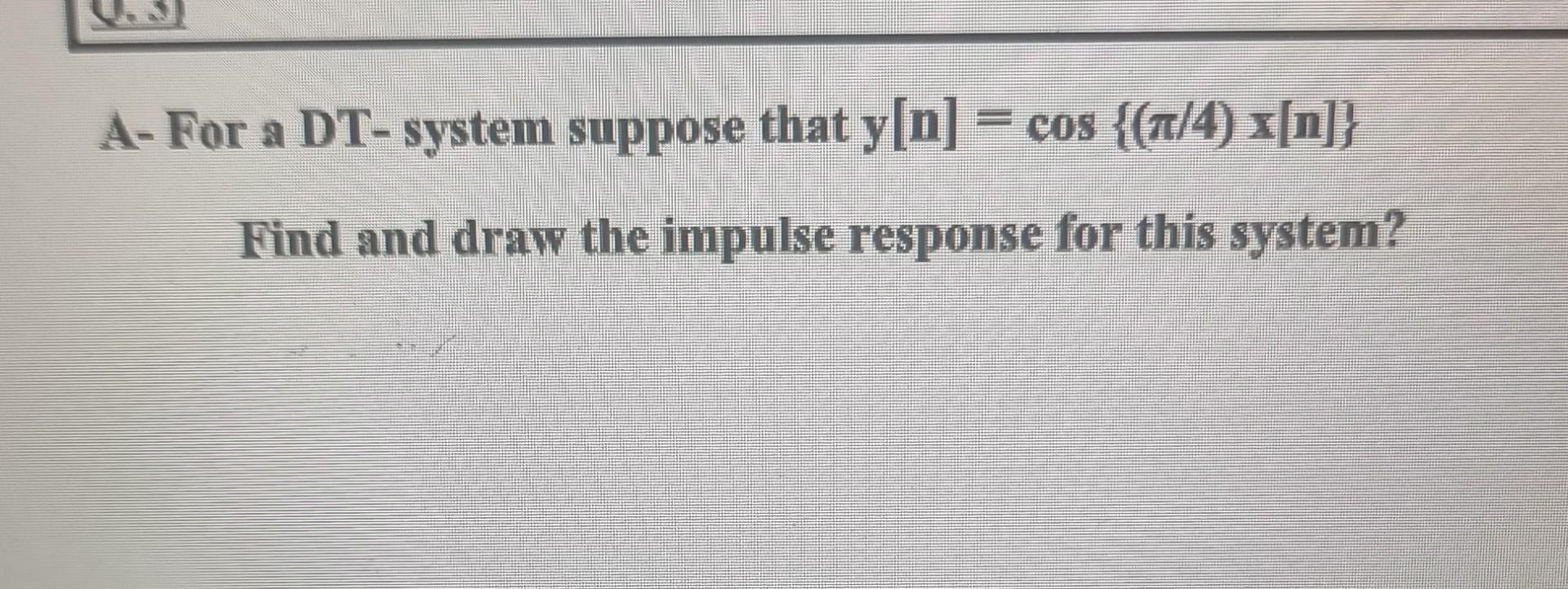 Solved A- For a DT- system suppose that y[n]=cos{(π/4)x[n]} | Chegg.com