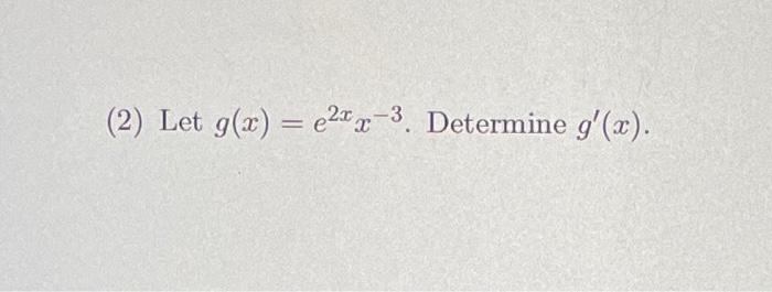 Solved (2) Let g(x)=e2xx−3. Determine g′(x). | Chegg.com