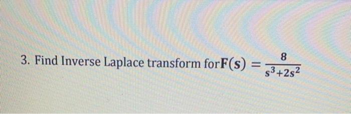 Solved 3. Find Inverse Laplace transform for F(s)=s3+2s28 | Chegg.com