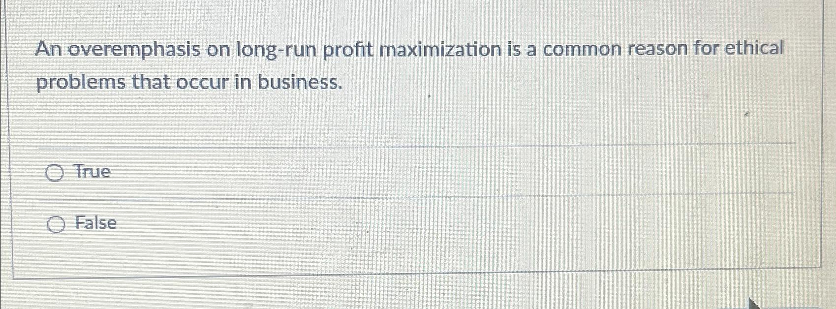 Solved An overemphasis on long-run profit maximization is a | Chegg.com