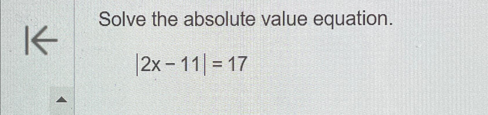 Solved Solve the absolute value equation.|2x-11|=17 | Chegg.com