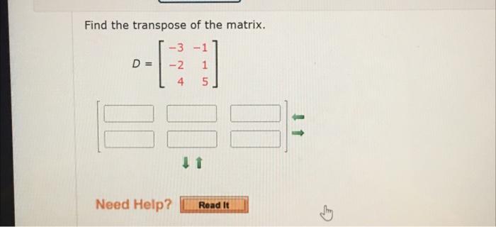 Solved Find the transpose of the matrix. D = 10 -3 -2 4 Need | Chegg.com