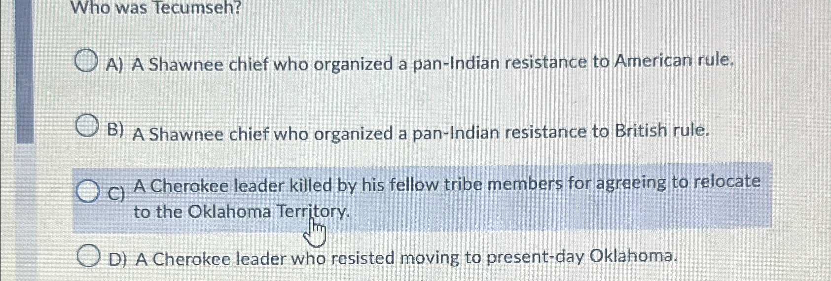 Solved Who was Tecumseh?A) ﻿A Shawnee chief who organized a | Chegg.com