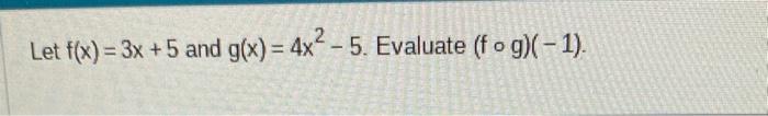 Solved Let f(x)=3x+5 and g(x)=4x2−5. Evaluate (f∘g)(−1). | Chegg.com