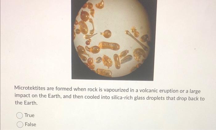 Solved Microtektites are formed when rock is vapourized in a | Chegg.com