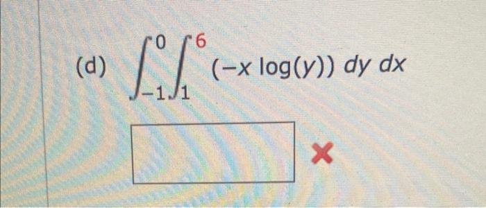 Solved (d) ∫−10∫16(−xlog(y))dydx | Chegg.com