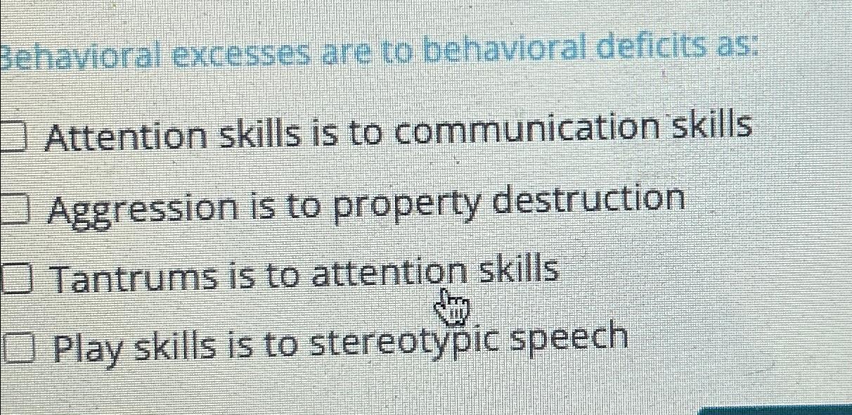 Solved Behavioral excesses are to behavioral deficits | Chegg.com