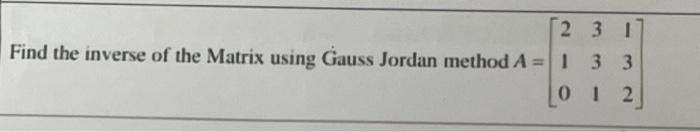 Find the inverse of the Matrix using Gauss Jordan | Chegg.com