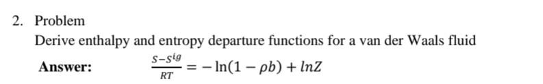 Solved Problem Derive enthalpy and entropy departure | Chegg.com