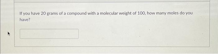 Solved If you have 20 grams of a compound with a molecular | Chegg.com