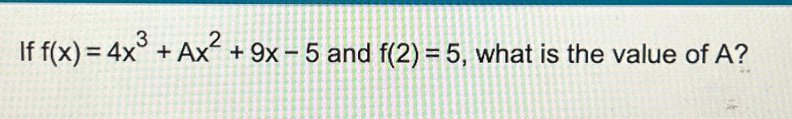Solved If f(x)=4x3+Ax2+9x-5 ﻿and f(2)=5, ﻿what is the value | Chegg.com