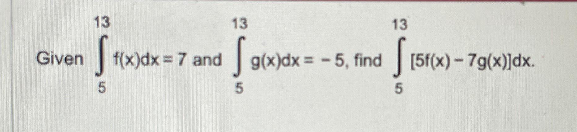 Solved Given ∫513f(x)dx=7 ﻿and ∫513g(x)dx=-5, ﻿find | Chegg.com