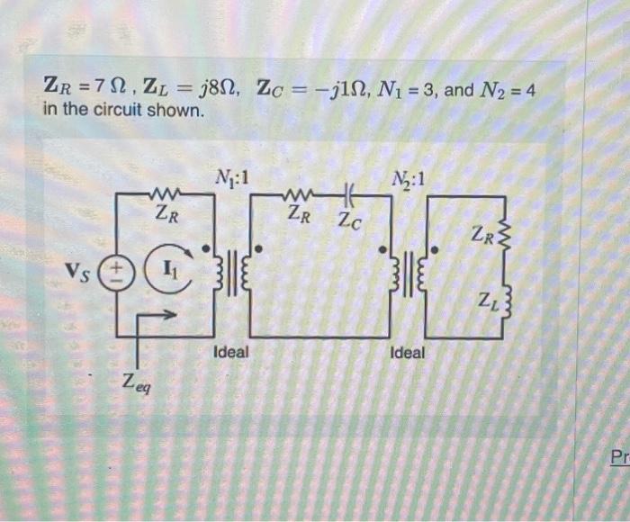 Solved ZR=7Ω,ZL=j8Ω,ZC=−j1Ω,N1=3, and N2=4 in the circuit | Chegg.com