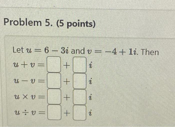Solved Problem 5 . (5 points) Let u=6−3i and v=−4+1i. Then | Chegg.com Solved Problem 5 . (5 points) Let u=6−3i and v=−4+1i. Then | Chegg.com