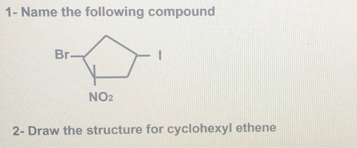 Solved 1- Name the following compound Br_ NO2 2- Draw the | Chegg.com