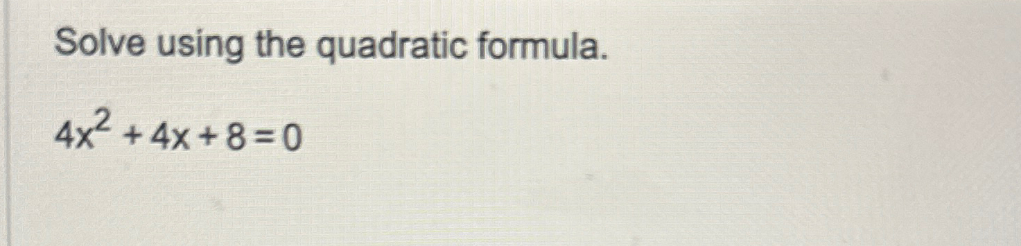 Solved Solve using the quadratic formula.4x2+4x+8=0 | Chegg.com