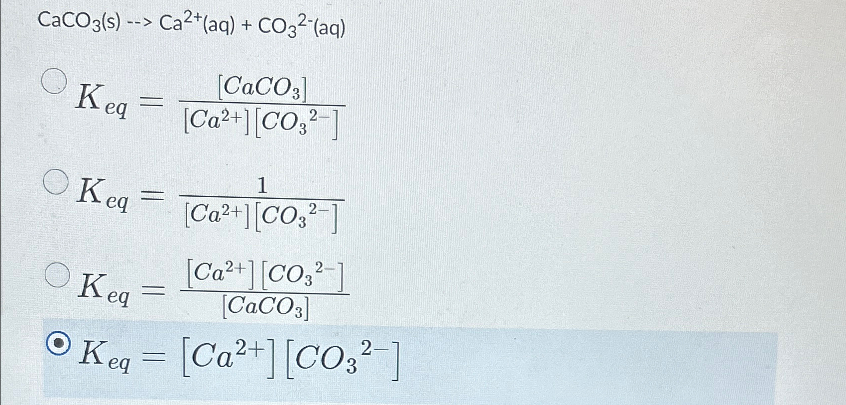 Solved CaCO3(s)-CCa2+(aq)+CO32-(aq)Keq=[CaCO3][Ca2+][CO32-]K | Chegg.com
