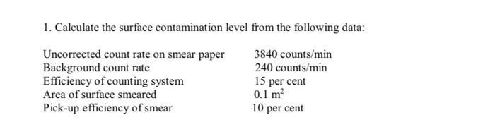 Solved 1. Calculate the surface contamination level from the | Chegg.com