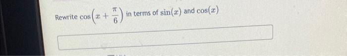 Solved Rewrite cos(x+6π) in terms of sin(x) and cos(x) | Chegg.com