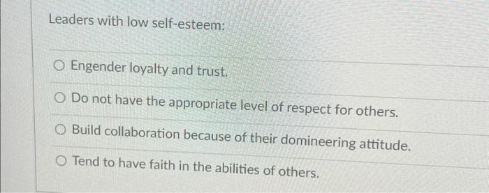 Solved Leaders with low self-esteem: Engender loyalty | Chegg.com