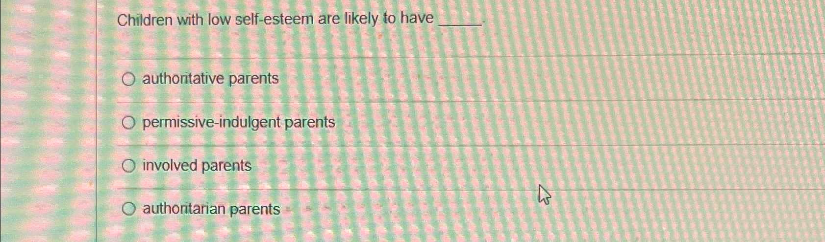 Solved Children with low self-esteem are likely to | Chegg.com