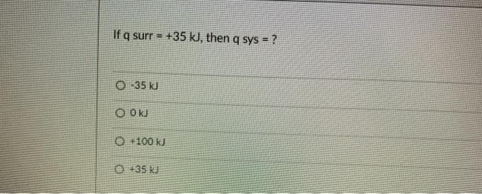 Solved If q surr = +35 kJ, then q sys = ? 35 kJ o oko 0-100 | Chegg.com