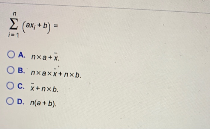 Solved n (ax, + b) = i= 1 O A. nxa+x. O B. nxaxx+nx b. O C. | Chegg.com
