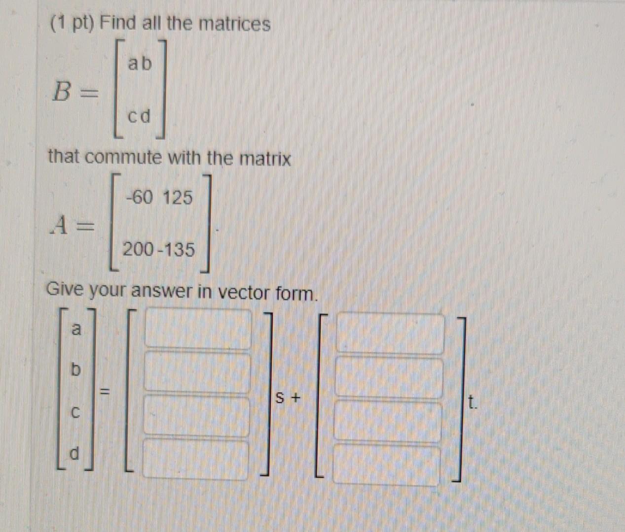 Solved (1 pt) Find all the matrices ab B= cd that commute | Chegg.com