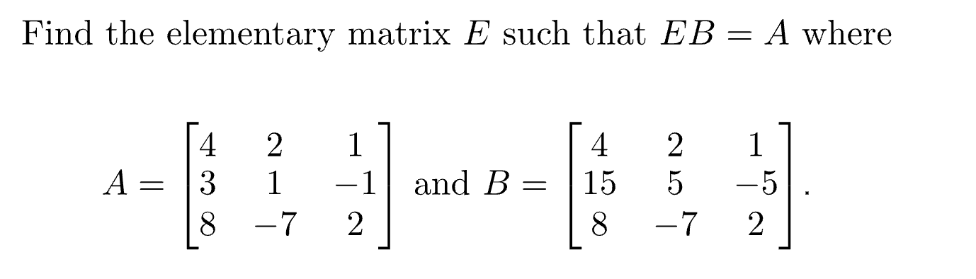 Solved Find the elementary matrix E ﻿such that EB=A | Chegg.com