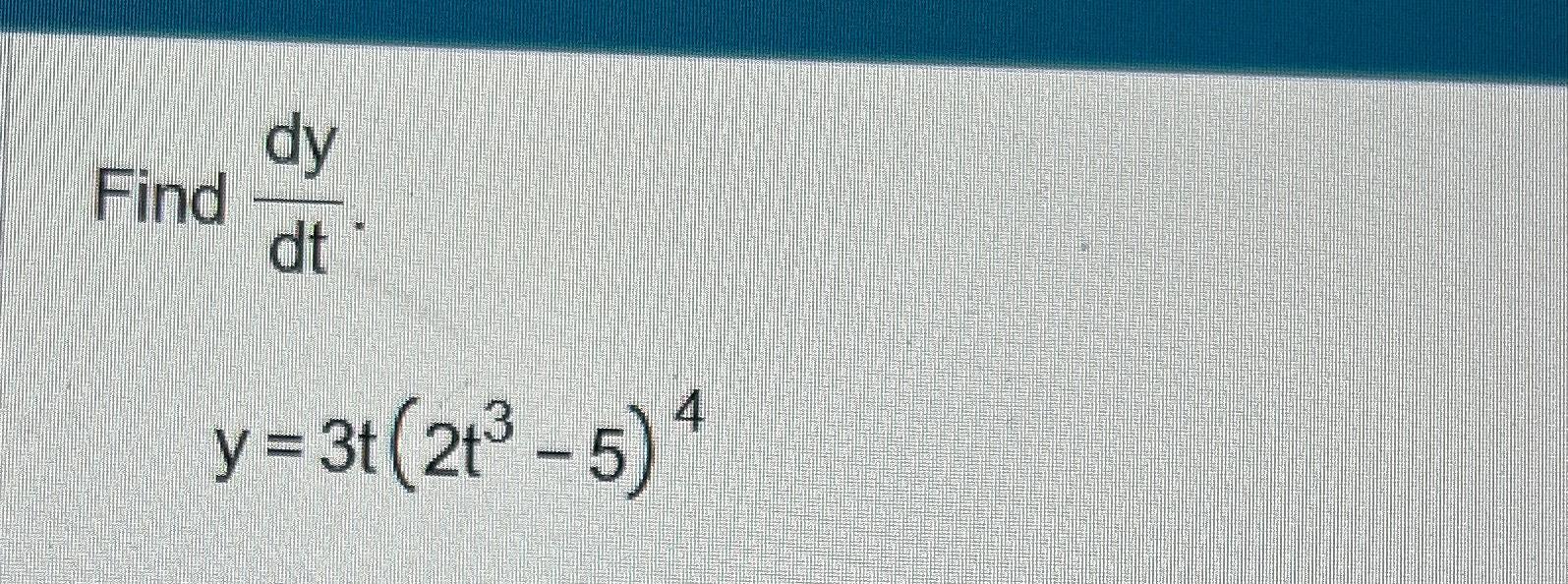 Solved Find dydt.y=3t(2t3-5)4 | Chegg.com